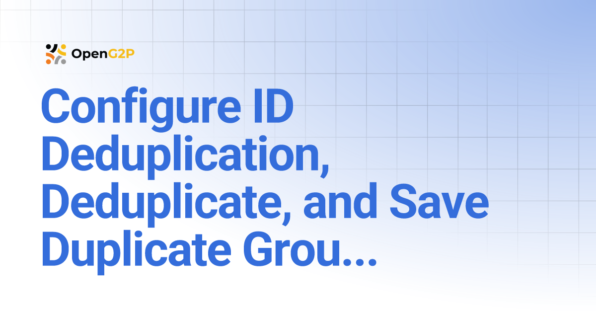 Configure ID Deduplication, Deduplicate, and Save Duplicate Groups/Individuals | OpenG2P Docs