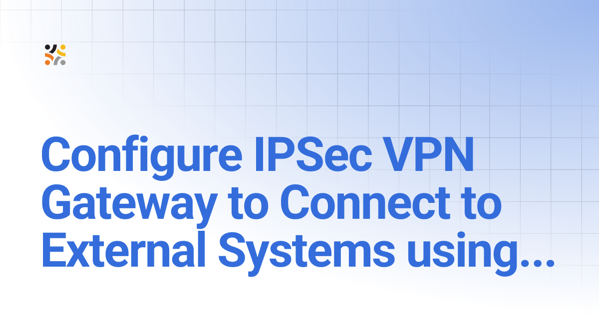 Configure IPSec VPN Gateway to Connect to External Systems using ...