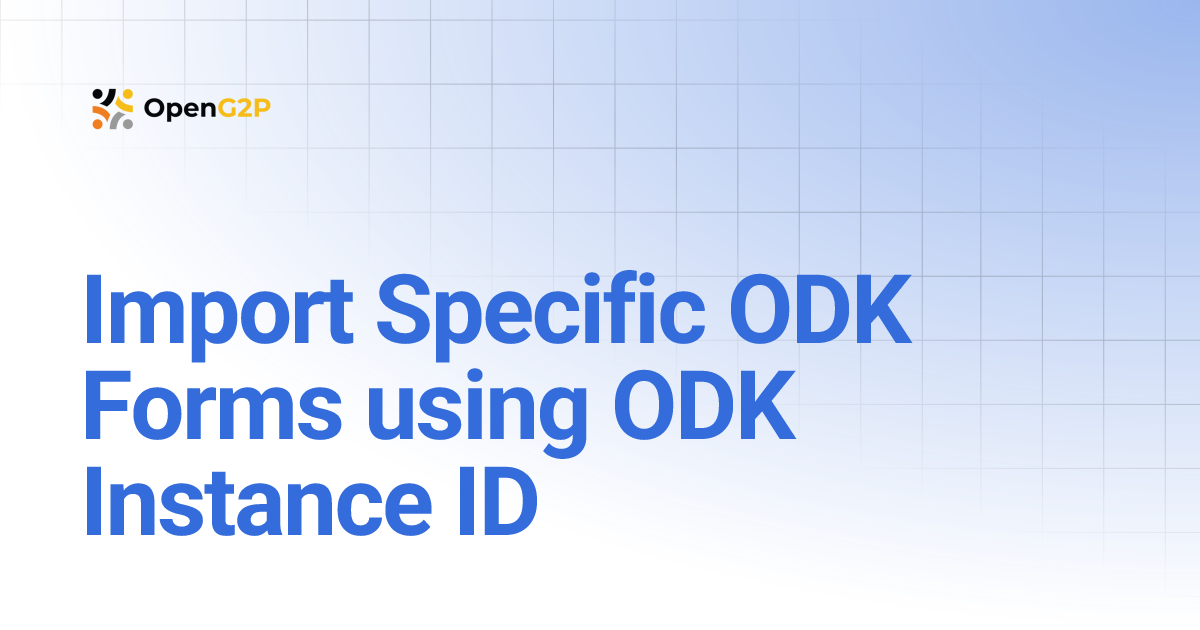 Import Specific ODK Forms using ODK Instance ID | OpenG2P Docs
